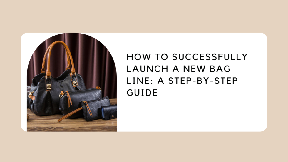 How to Successfully Launch a New Bag Line: A Step-by-Step Guide ...